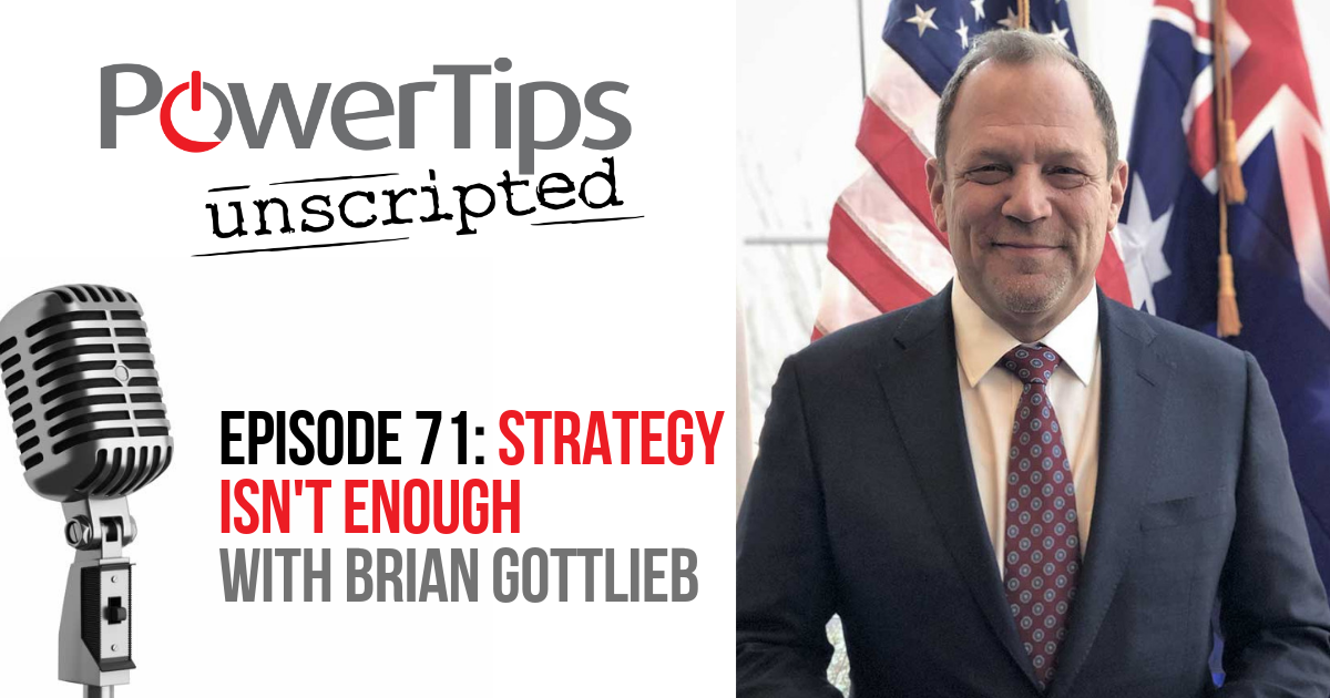 Ep.71: Strategy Isn't Enough with Brian Gottlieb - PowerTips Unscripted
